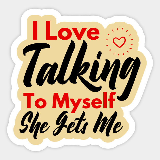 I Love Talking to Myself She Gets Me - I Love Talking To Myself She ... I Love Talking to Myself She Gets Me - I Love Talking To Myself She ...